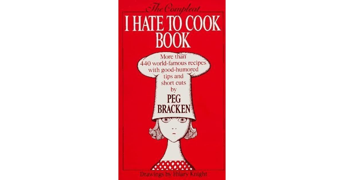 The Compleat I Hate to Cook Book by Peg Bracken