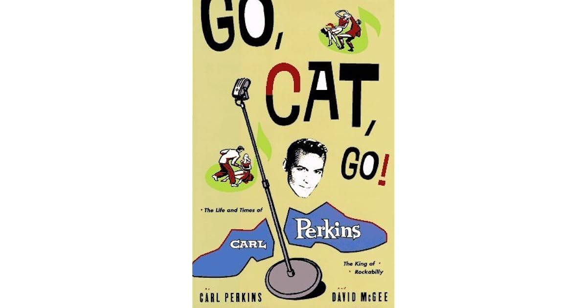 Go, Cat, Go!: The Life and Times of Carl Perkins, the King of ...