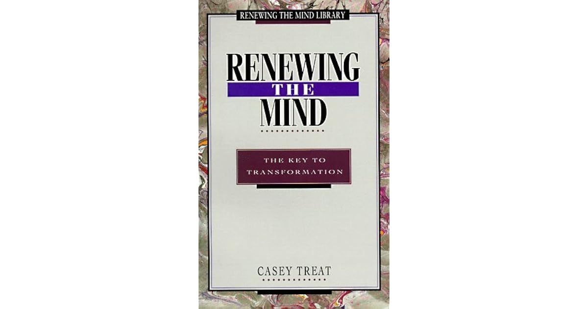 Renewing the Mind: The Key to Transformation by Casey Treat