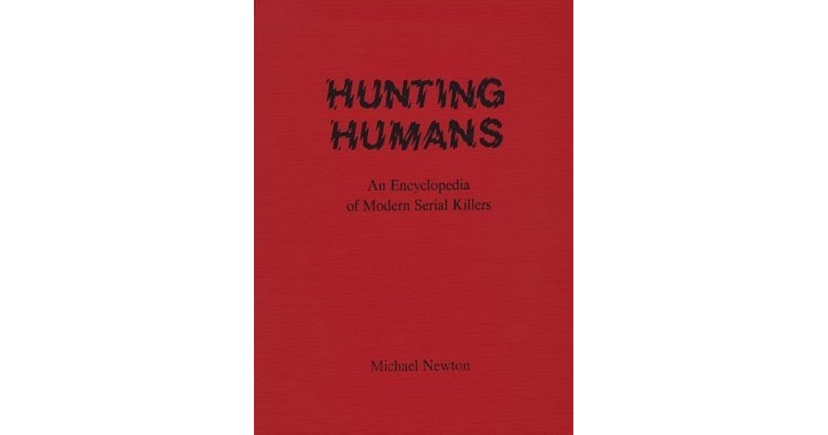 Hunting Humans: An Encyclopedia of Modern Serial Killers by Michael Newton