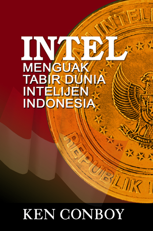 Intel: Menguak Tabir Dunia Intelijen Indonesia by Kenneth J. Conboy