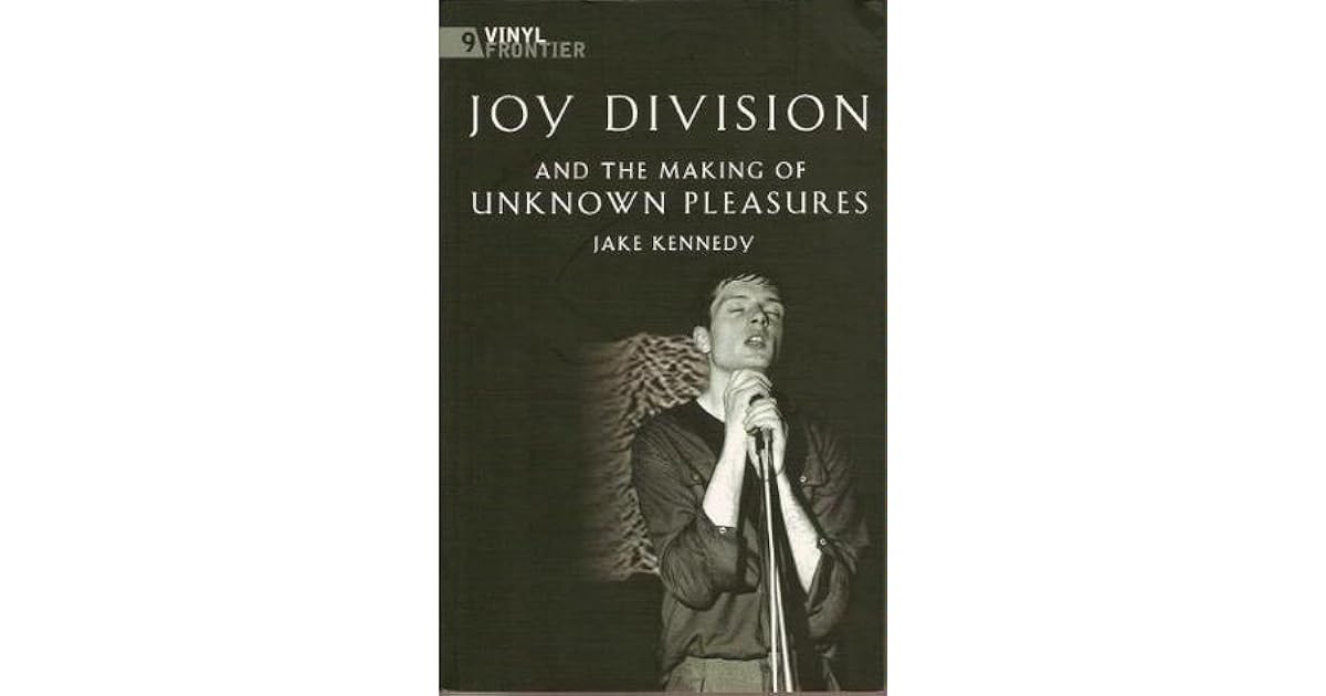 Joy Division And The Making Of Unknown Pleasures by Jake Kennedy