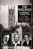 The Inklings: C.S. Lewis, J.R.R. Tolkien, Charles Williams, and Their ...
