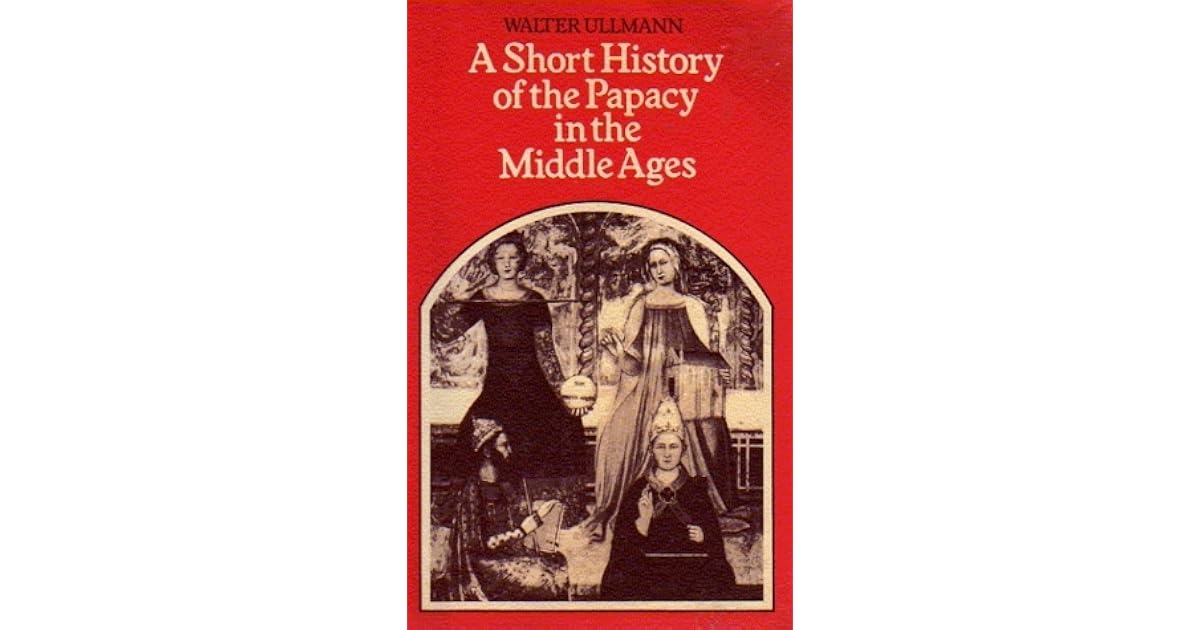 A Short History of the Papacy in the Middle Ages by Walter Ullmann