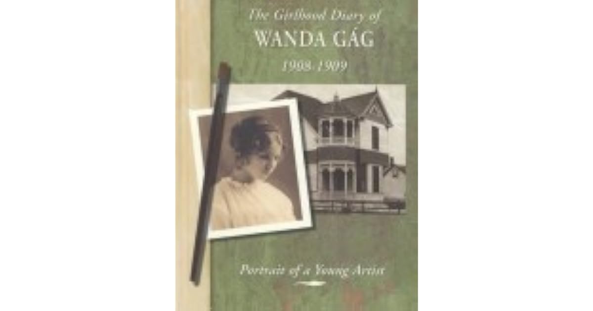 The Girlhood Diary of Wanda Gag, 1908-1909: Portrait of a Young Artist ...