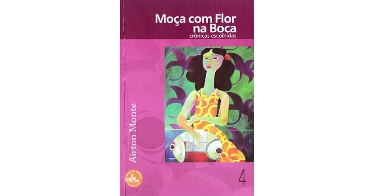 Moça com Flor na Boca: Crônicas Escolhidas by Airton Monte