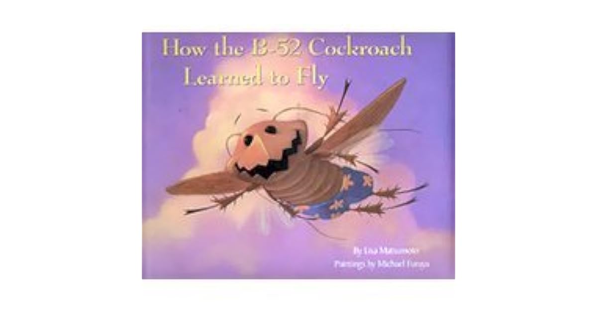 How the B-52 Cockroach Learned to Fly by Lisa Matsumoto