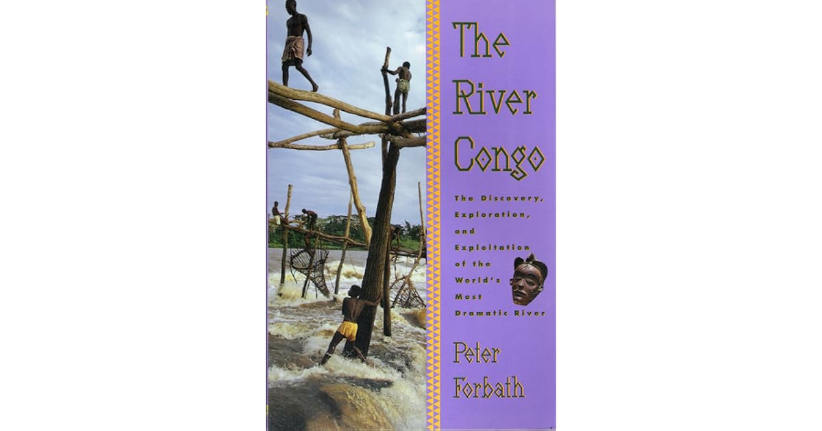 The River Congo: The Discovery, Exploration & Exploitation of the World ...
