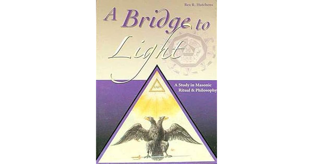 A Bridge To Light , A Study in Masonic Ritual & Philosophy by Rex R ...