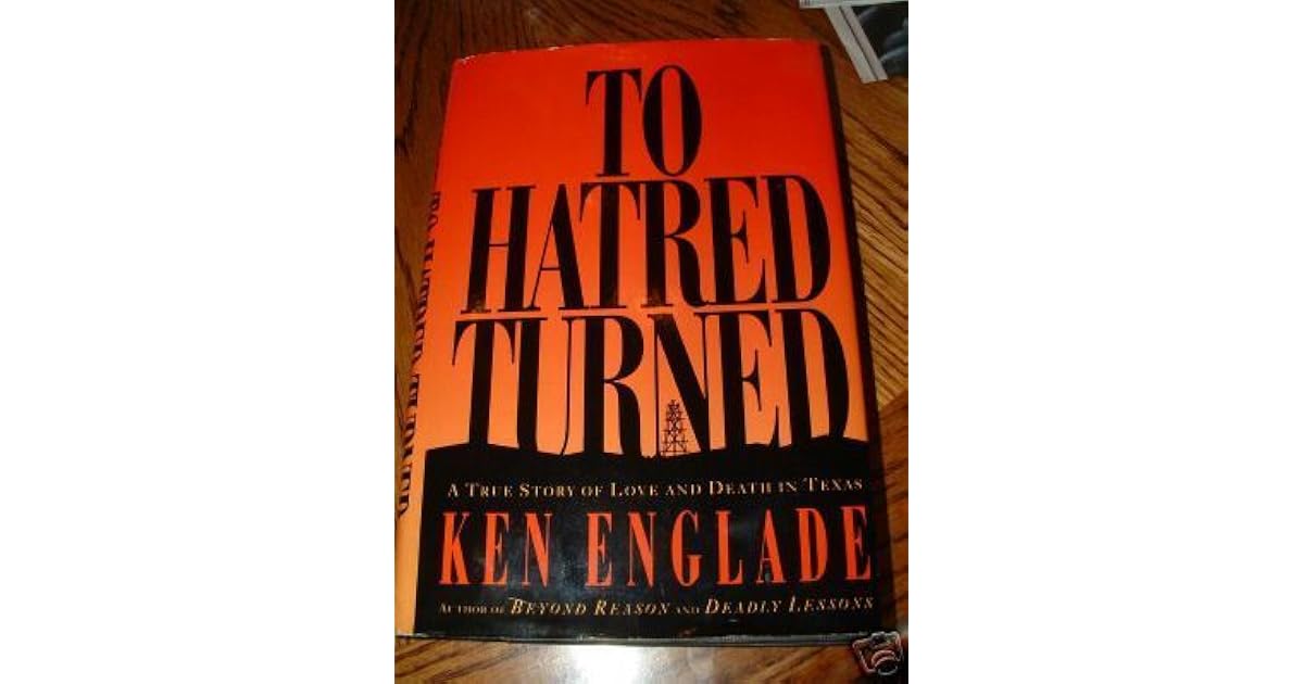To Hatred Turned: A True Story of Love and Death in Texas by Ken Englade
