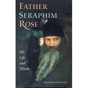 Father Seraphim Rose: His Life and Works by Damascene Christensen ...