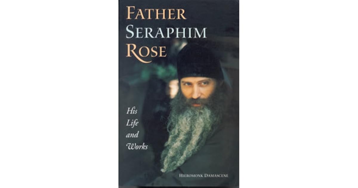 Father Seraphim Rose: His Life and Works by Damascene Christensen