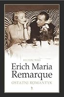Erich Maria Remarque: The Last Romantic by Hilton Tims