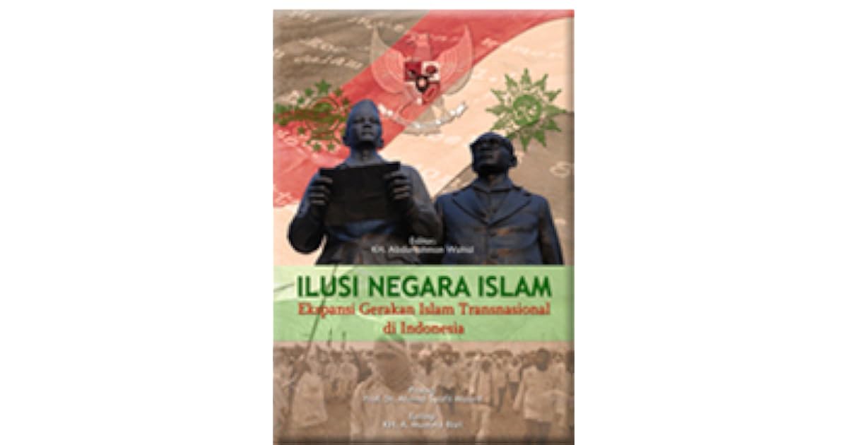 Ilusi Negara Islam: Ekspansi Gerakan Islam Transnasional di Indonesia by Abdurrahman Wahid