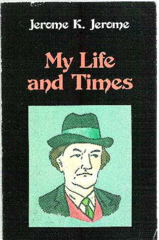 My Life And Times by Jerome K. Jerome