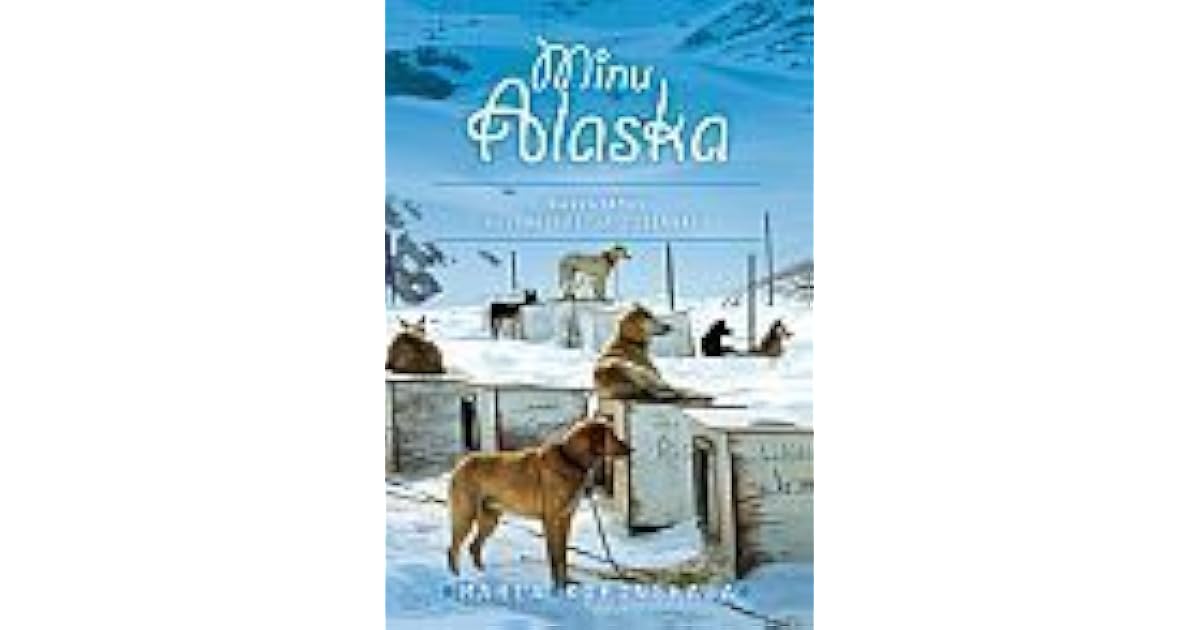 Minu Alaska. Kasvatamas kelgukoeri ja iseennast by Maria Kupinskaja