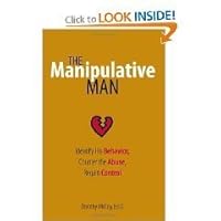 The Manipulative Man: Identify His Behavior, Counter the Abuse, Regain ...