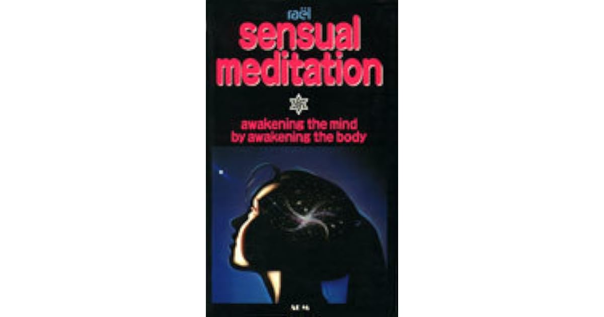 Sensual Meditation: Awakening the Mind by Awakening the Body. by Raël