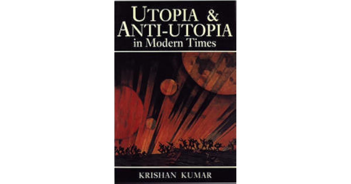 Utopia And Anti Utopia In Modern Times by Krishan Kumar