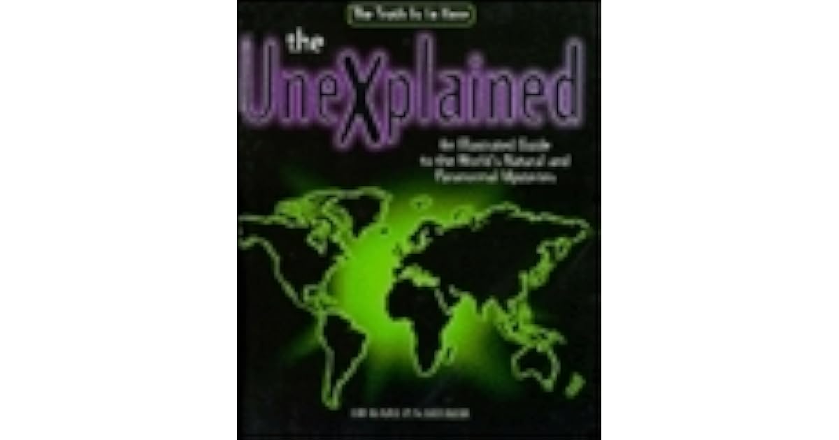 The Unexplained: An Illustrated Guide To the World's Natural and ...