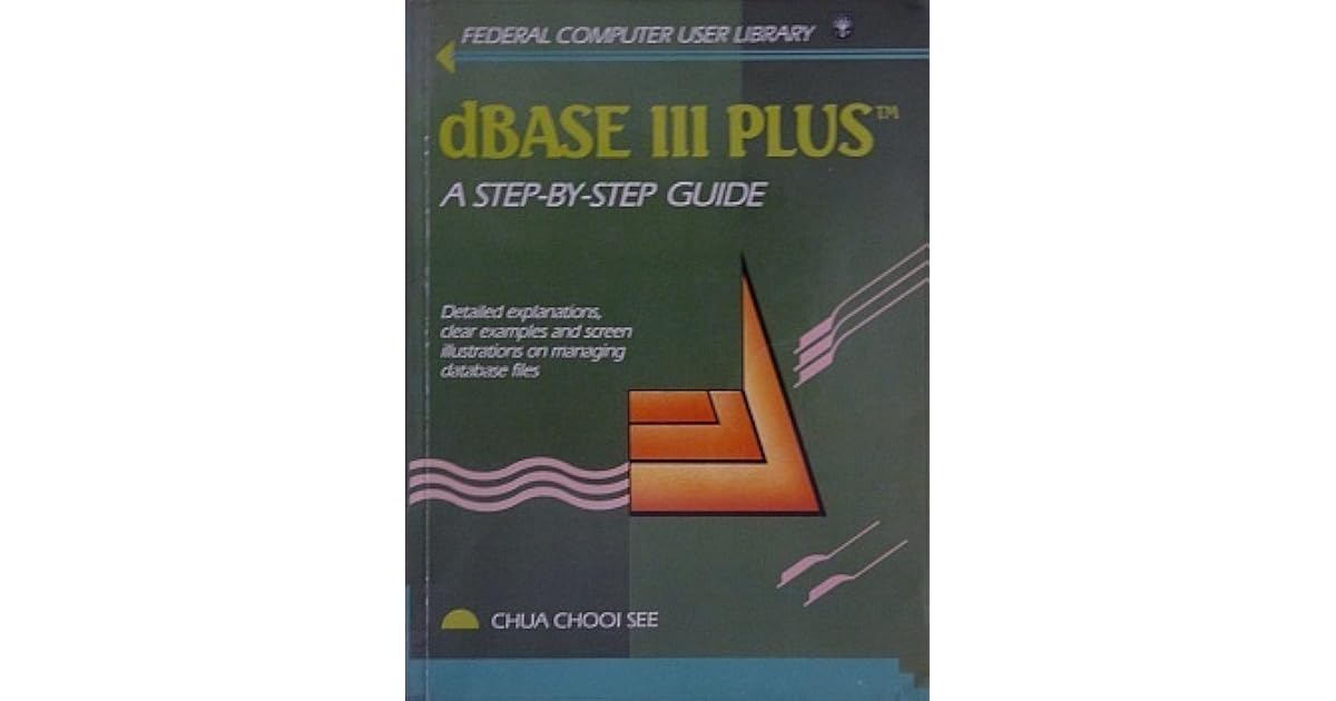 dBase III Plus: A Step-by-Step Guide by Chua Chooi See