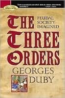 The Three Orders: Feudal Society Imagined by Georges Duby