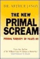 The New Primal Scream: Primal Therapy Twenty Years On by Arthur Janov