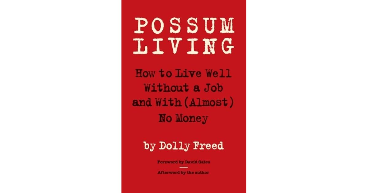 Possum Living: How to Live Well Without a Job and With (Almost) No ...