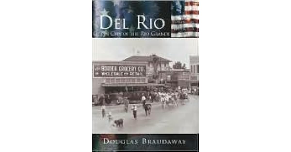 Del Rio:: Queen City of the Rio Grande by Douglas Braudaway