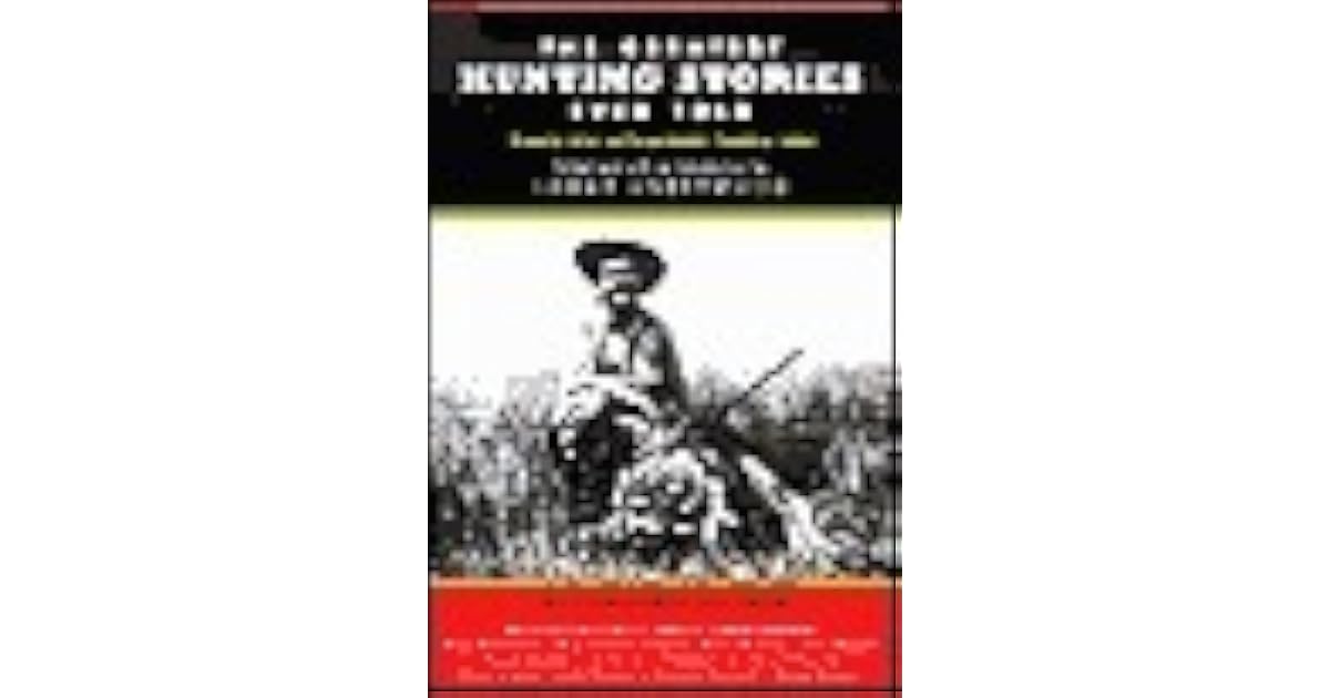 The Greatest Hunting Stories Ever Told: Twenty-Nine Unforgettable ...