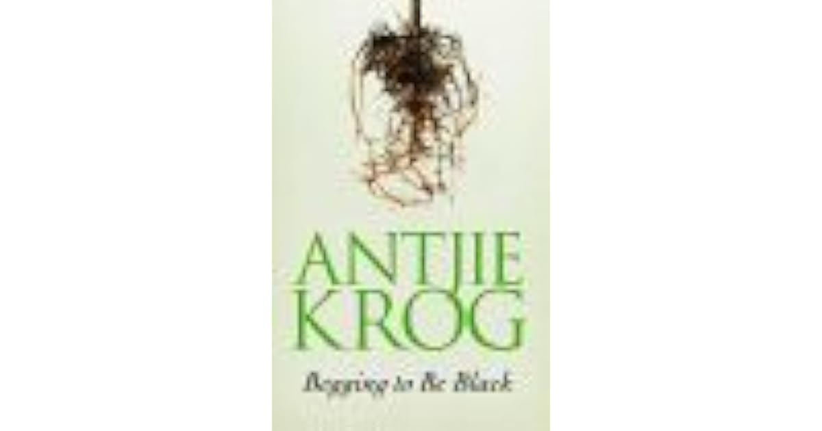 Begging to Be Black by Antjie Krog
