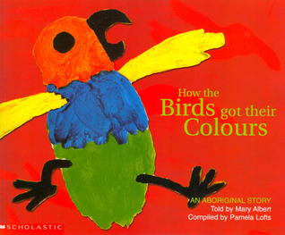How the Birds Got Their Colours: An Aboriginal Story by Mary Albert