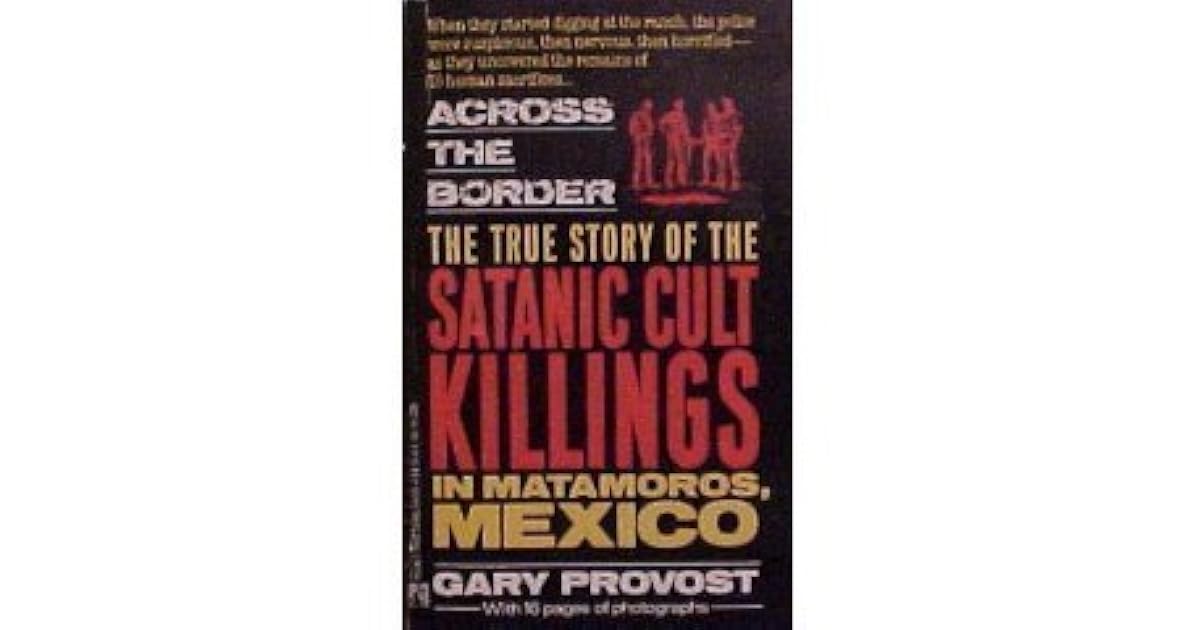 Across the Border: True Story of Satanic Cult Killings by Gary Provost