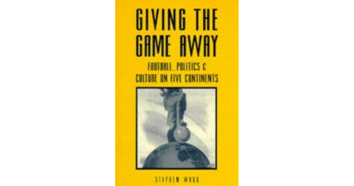 Giving the Game Away: Football, Politics and Culture on Five Continents ...