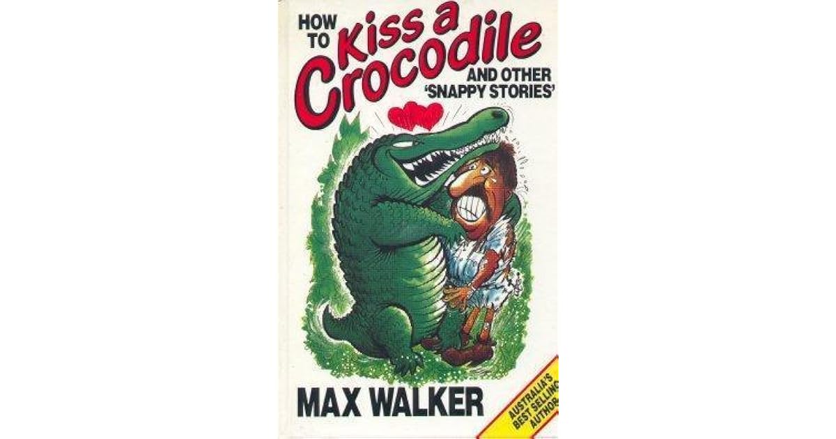 How To Kiss A Crocodile & Other Snappy Stories by Max Walker