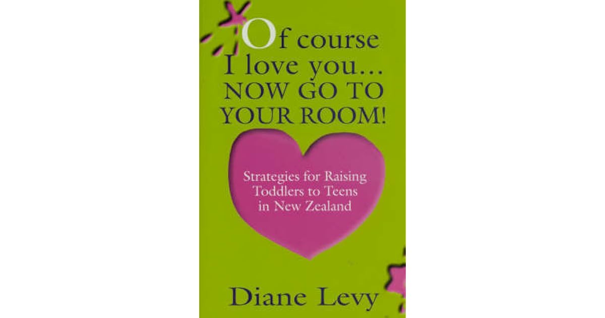 Of Course I Love You... Now Go To Your Room: Strategies for Raising ...