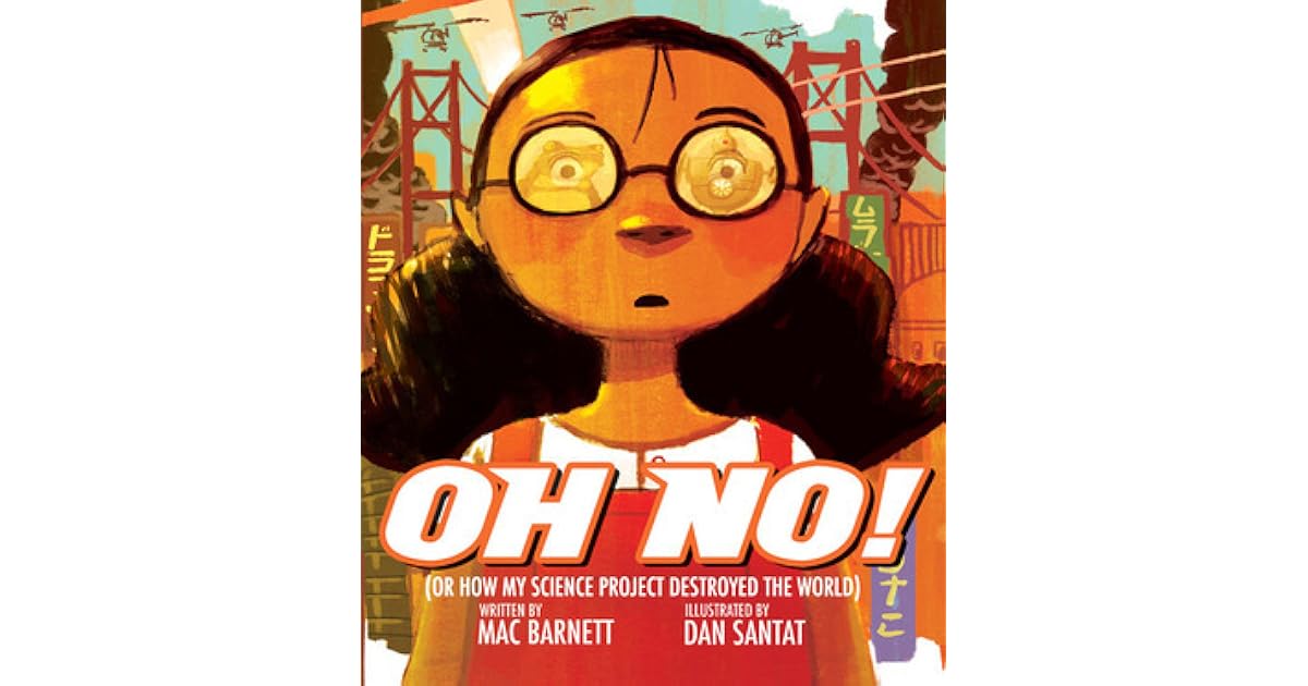 Oh No!: Or How My Science Project Destroyed the World by Mac Barnett