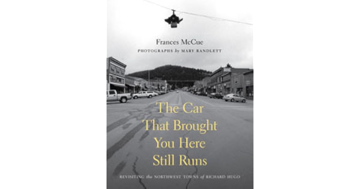 The Car That Brought You Here Still Runs by Frances McCue
