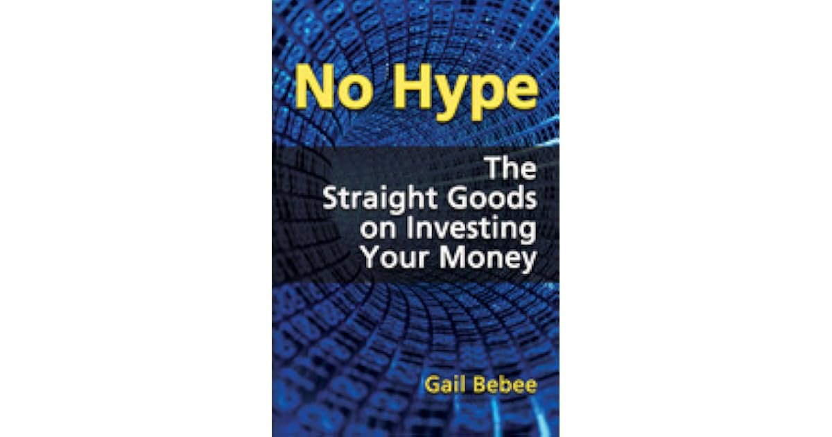 No Hype - The Straight Goods on Investing Your Money by Gail Bebee