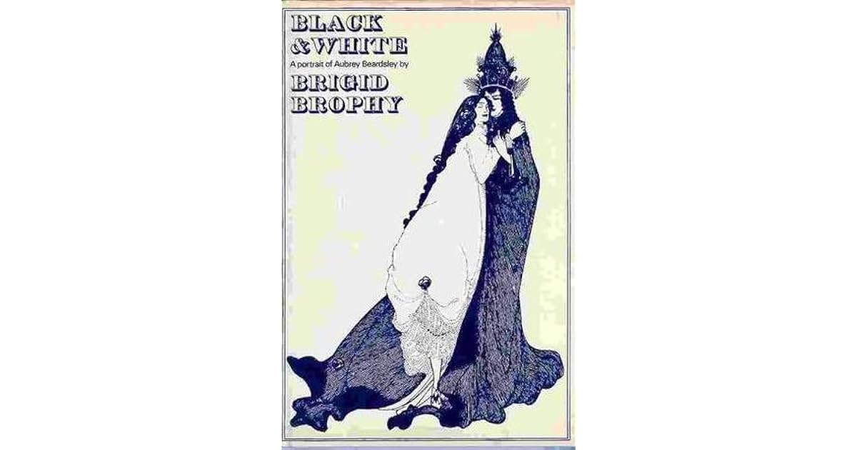 Black and White: A Portrait of Aubrey Beardsley by Brigid Brophy