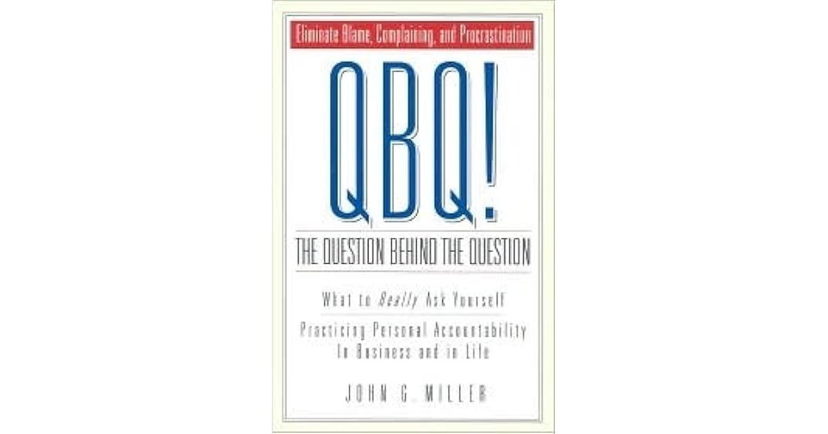 QBQ The Question Behind The Question By John G Miller qbq-the-question-behind-the-question-by-john-g-miller
