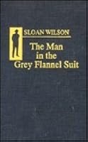 The Man in the Gray Flannel Suit by Sloan Wilson