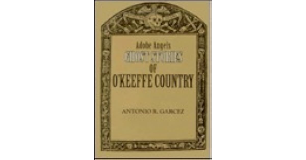 Adobe Angels: Ghost Stories of O'Keeffe Country by Antonio R. Garcez