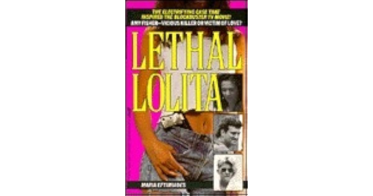 Lethal Lolita: A True Story of Sex, Scandal and Deadly Obsession by ...