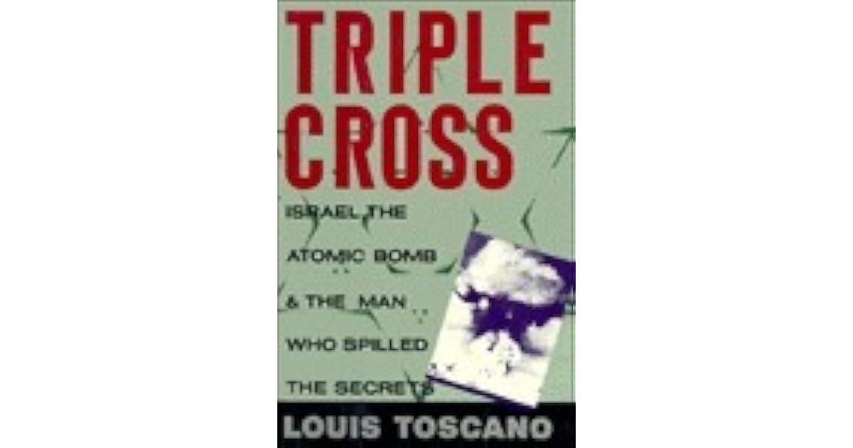 Triple Cross: Israel, the Atomic Bomb and the Man Who Spilled the ...