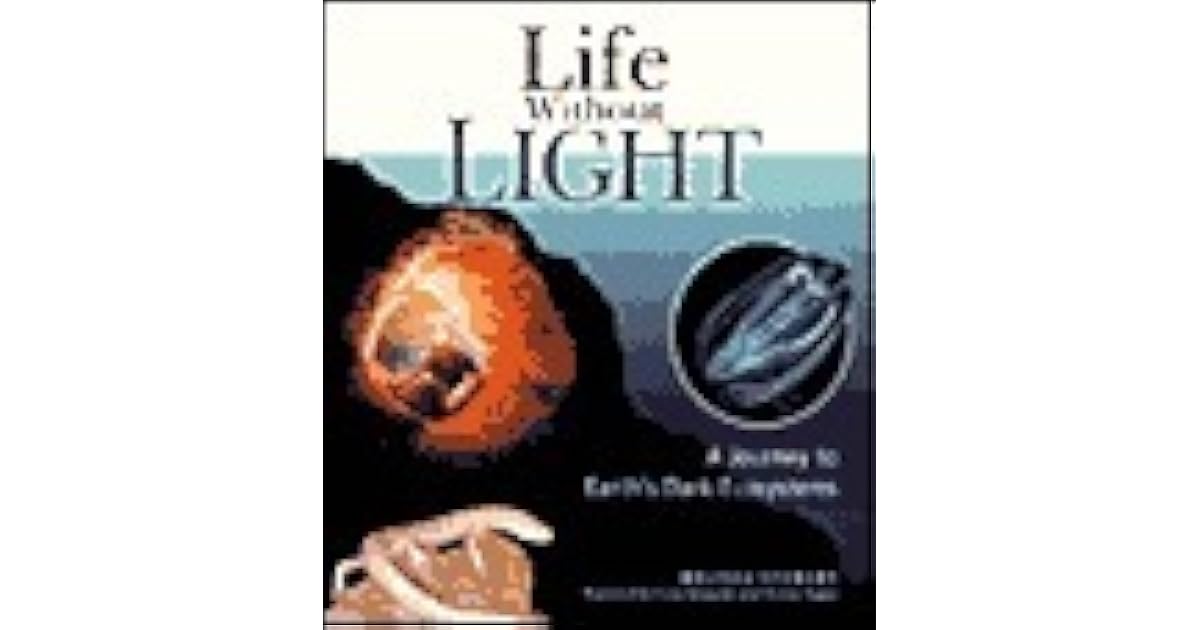 Life Without Light: A Journey To Earth's Dark Ecosystems by Melissa Stewart