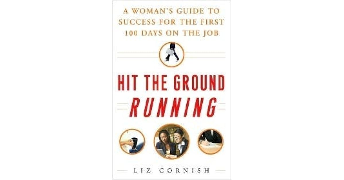 Hit the Ground Running: A Woman's Guide to Success for the First 100 ...