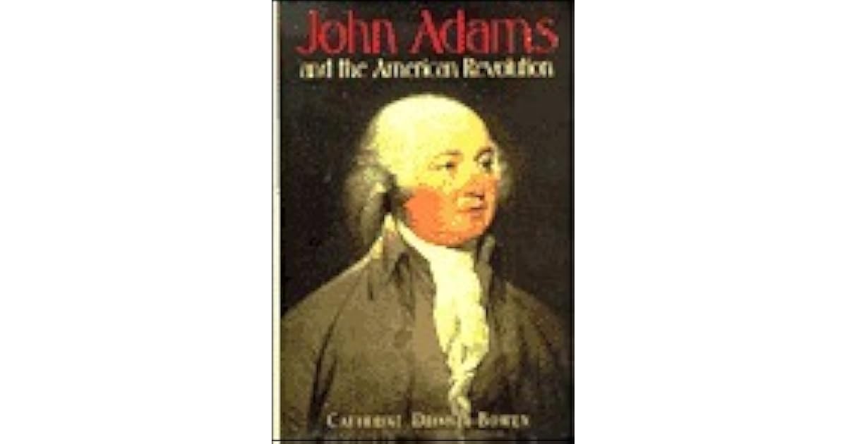 John Adams and the American Revolution by Catherine Drinker Bowen