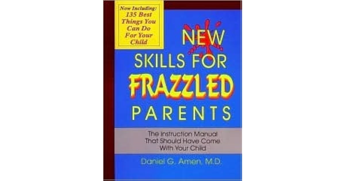New Skills for Frazzled Parents: The Instruction Manual That Should ...