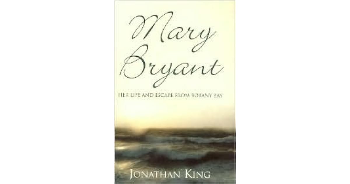 Mary Bryant: Her Life and Escape from Botany Bay by Jonathan King